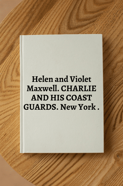 21206b. Hill, Helen and Violet Maxwell. CHARLIE AND HIS COAST GUARDS ...